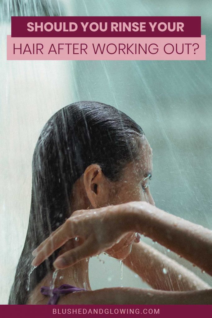 Should You Rinse Your Hair After Working Out? - Blushed And Glowing